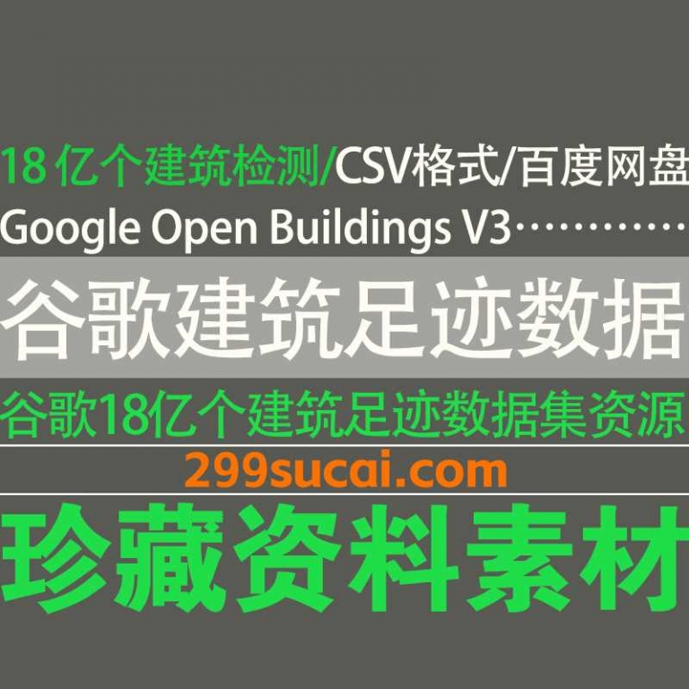 谷歌18亿个建筑足迹数据集Google Open Buildings V3电子版CSV格式162G百度网盘资源合集-299素材网